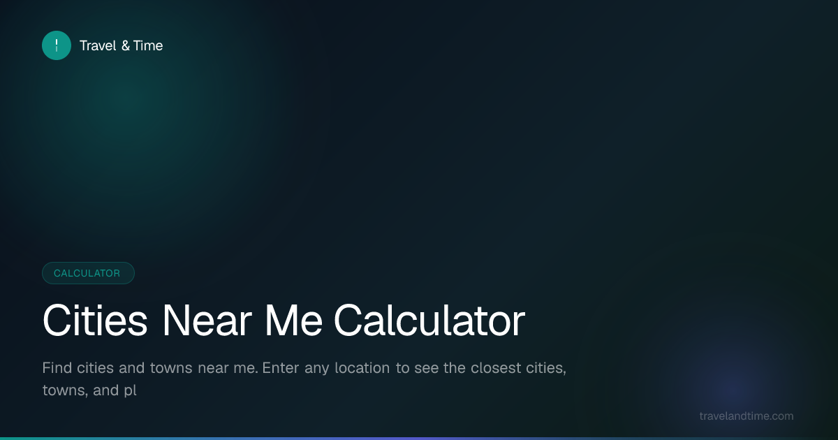 Cities Near Me Calculator | Travel and Time