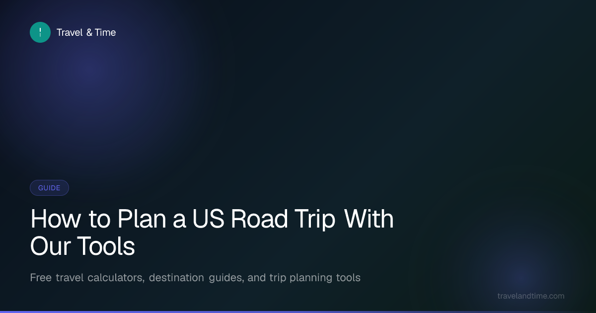 How to Plan a US Road Trip With Our Tools | Travel and Time